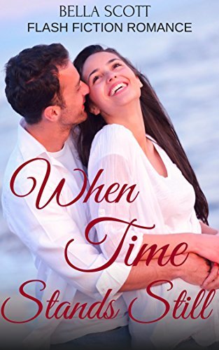 When Time Stands Still (Flash Fiction Romance) by Bella Scott | Goodreads