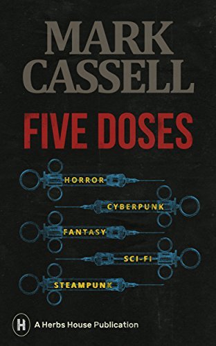 Five Doses: a collection of horror, cyberpunk, fantasy, sci-fi and ...