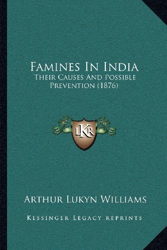Famines In India: Their Causes And Possible Prevention by Arthur Lukyn ...