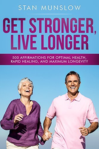 Get Stronger, Live Longer: 500 Affirmations for Optimal Health, Rapid ...