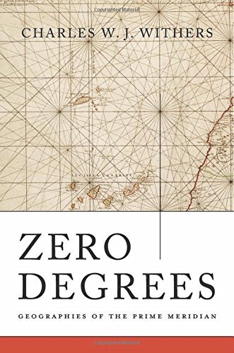 Zero Degrees: Geographies of the Prime Meridian by Charles W.J. Withers ...