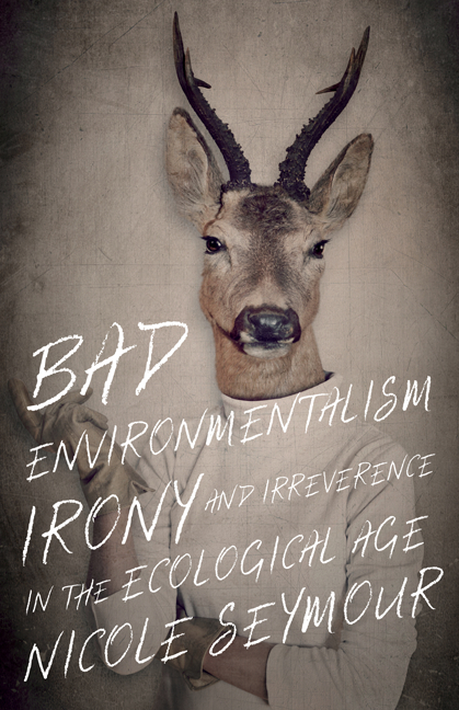 Bad Environmentalism: Irony and Irreverence in the Ecological Age by ...