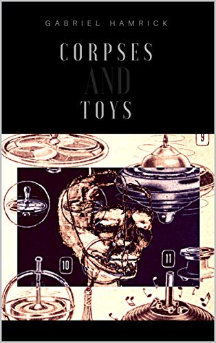 Corpses and Toys by Gabriel Hamrick | Goodreads