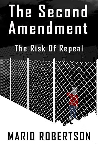 The Second Amendment: The Risk of Repeal by Mario Robertson | Goodreads