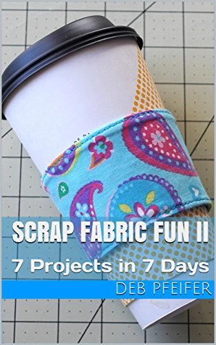 Scrap Fabric Fun II: 7 Easy Projects in 7 Days by Deb Pfeifer | Goodreads