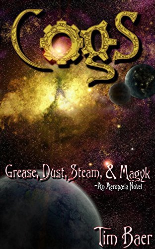 Cogs: Grease, Dust, Steam, & Magyk (Aeropæia Book 1) by Tim Baer | Goodreads