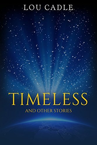 Timeless: And Other Stories by Lou Cadle | Goodreads