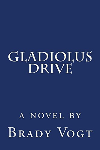 Gladiolus Drive by Brady Vogt | Goodreads