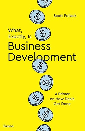 What, Exactly, Is Business Development?: A Primer on Getting Deals Done ...