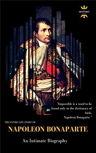 Napoleon Bonaparte: An Intimate Biography. The Entire Life Story ...