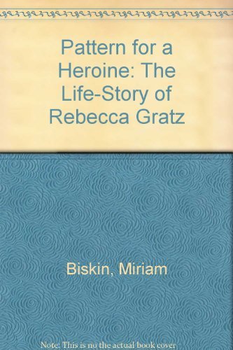 Pattern for a heroine;: The life-story of Rebecca Gratz by Miriam Biskin | Goodreads