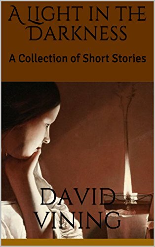 A Light in the Darkness: A Collection of Short Stories by David Vining ...