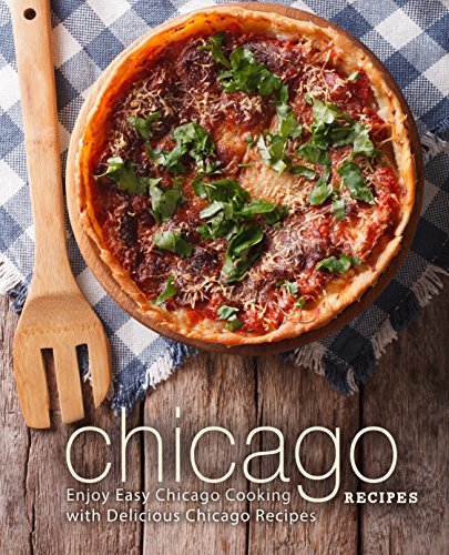 Chicago Recipes: Enjoy Easy Chicago Cooking with Delicious Chicago ...