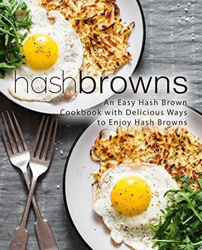 Hash Browns: An Easy Hash Brown Cookbook with Delicious to Enjoy Hash ...