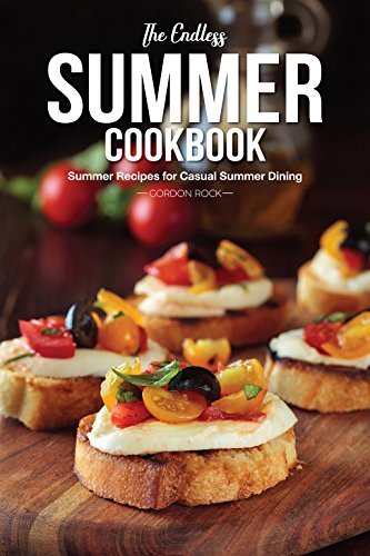 The Endless Summer Cookbook: Summer Recipes for Casual Summer Dining by ...
