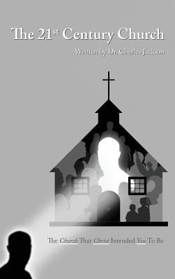 The 21st Century Church: The Church That Christ Intended You To Be by ...