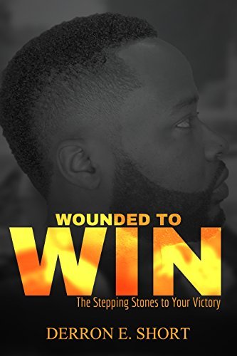 Wounded To Win: The Stepping Stones to Your Victory by Derron E Short ...