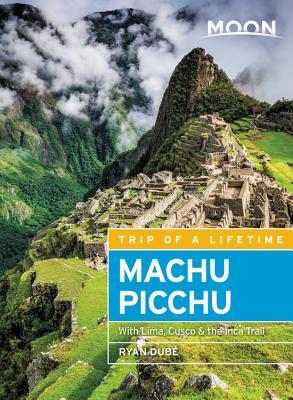 Moon Machu Picchu: With Lima, Cusco & the Inca Trail by Ryan Dube ...