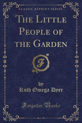 The Little People of the Garden (Classic Reprint) by Ruth Omega Dyer ...