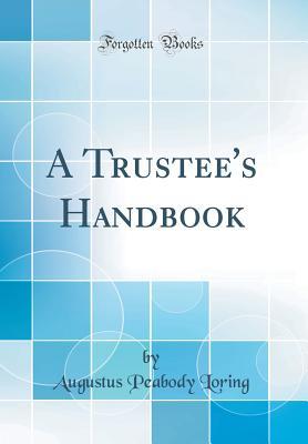 A Trustee's Handbook (Classic Reprint) by Augustus Peabody Loring | Goodreads