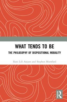 What Tends to Be: The Philosophy of Dispositional Modality by Rani Lill ...