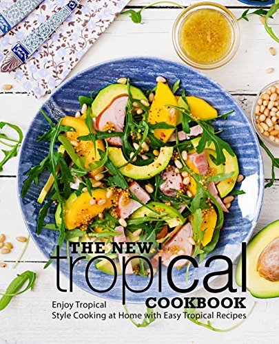 The New Tropical Cookbook: Enjoy Tropical Cooking at Home with Easy ...