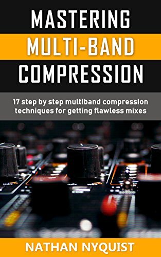 Mastering Multi-Band Compression: 17 step by step multiband compression techniques for getting ...
