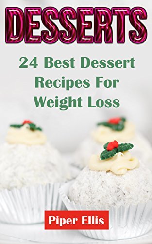 Desserts: 24 Best Dessert Recipes For Weight Loss by Piper Ellis ...