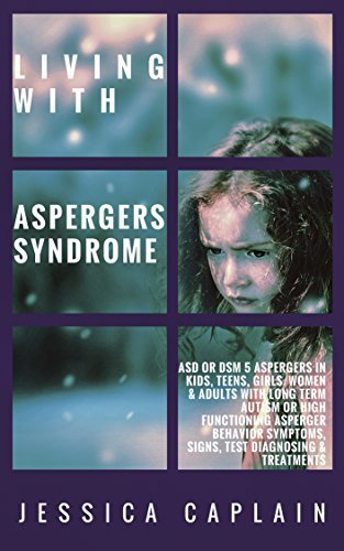 Living With Aspergers Syndrome: ASD or DSM 5 Aspergers in kids, teens, girls/women & adults with ...