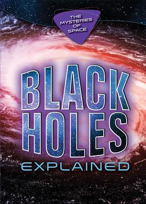 Black Holes Explained (Mysteries of Space) by James Negus | Goodreads