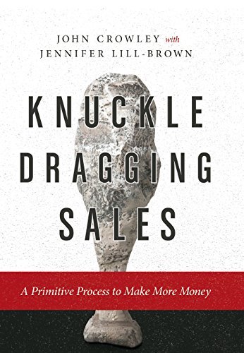 Knuckle Dragging Sales: A Primitive Process To Make More Money by John ...
