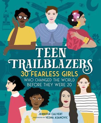 Teen Trailblazers: 30 Fearless Girls Who Changed the World Before They ...