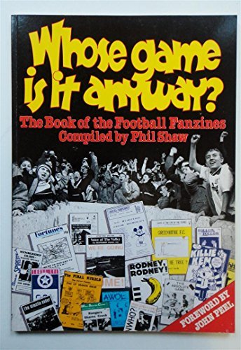 Whose Game Is It Anyway? The Book of the Football Fanzines by Phil Shaw ...