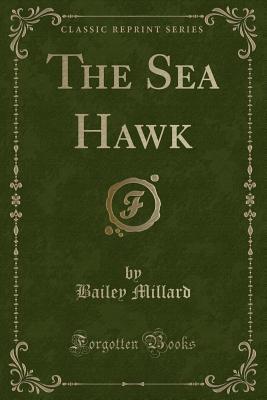 The Sea Hawk (Classic Reprint) by Bailey Millard | Goodreads