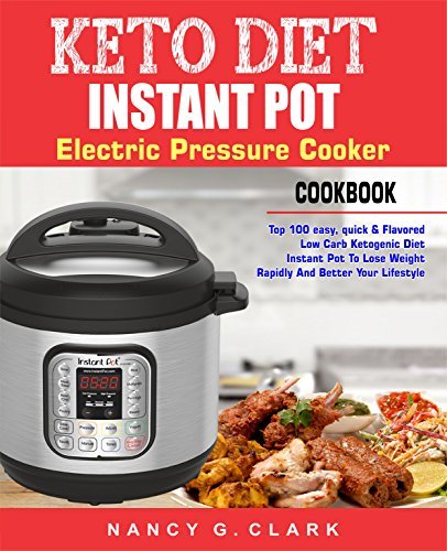 Keto Diet Instant Pot Electric Pressure Cooker Cookbook: Top 100 Easy, Quick & Flavored Low Carb ...