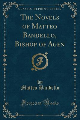 The Novels of Matteo Bandello, Bishop of Agen by Matteo Bandello ...