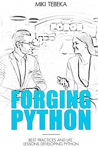 Forging Python Best Practices And Life Lessons Developing Python By