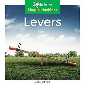 Levers (Zoom in on Simple Machines) by Andrea Rivera | Goodreads