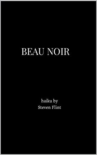 Beau Noir: Haiku by Steven Flint by Steven Flint | Goodreads