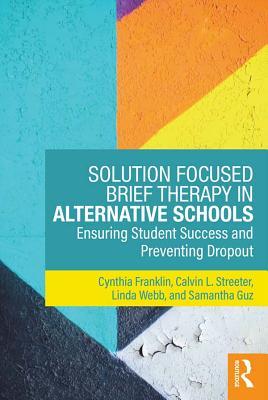 Solution-Focused Brief Therapy in Alternative Schools: Ensuring Student Success and Preventing ...