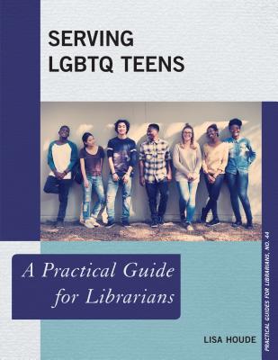 Serving LGBTQ Teens: A Practical Guide for Librarians by Lisa Houde ...