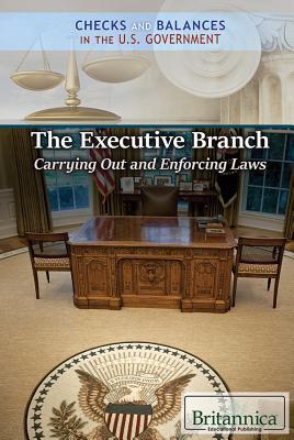 The Executive Branch: Carrying Out and Enforcing Laws by Brian Duignan ...