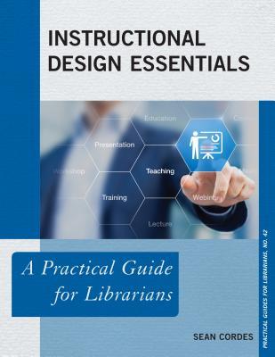 Instructional Design Essentials: A Practical Guide for Librarians (Volume 42) by Sean Cordes ...