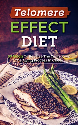 Telomere Effect Cookbook: 50 Meals To Reverse The Years-Keep The Ageing ...