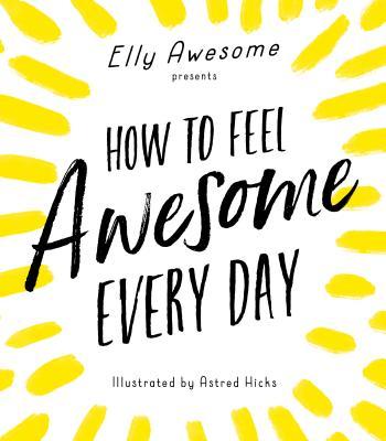 How to Feel Awesome Every Day by Elly Awesome | Goodreads