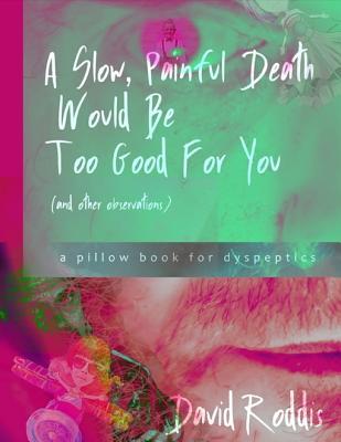 A Slow, Painful Death Would Be Too Good for You (and Other Observations ...