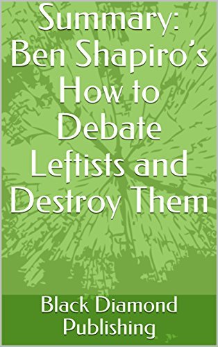 Summary: Ben Shapiro’s How to Debate Leftists and Destroy Them by Black ...
