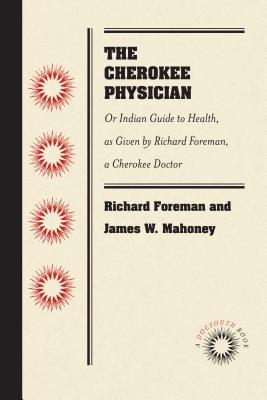 The Cherokee Physician: Or Indian Guide to Health, as Given by Richard ...