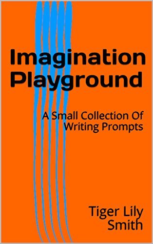 Imagination Playground: A Small Collection Of Writing Prompts by Tiger ...