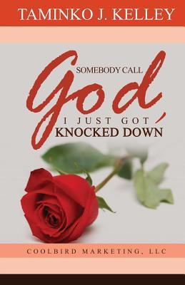 Somebody Call God, I just got knocked down by Taminko J. Kelley | Goodreads